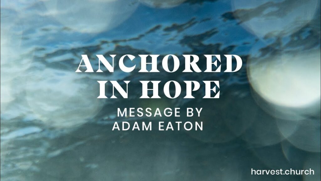 "Anchored In Hope" with Pastor Adam Eaton - Harvest Christian Fellowship